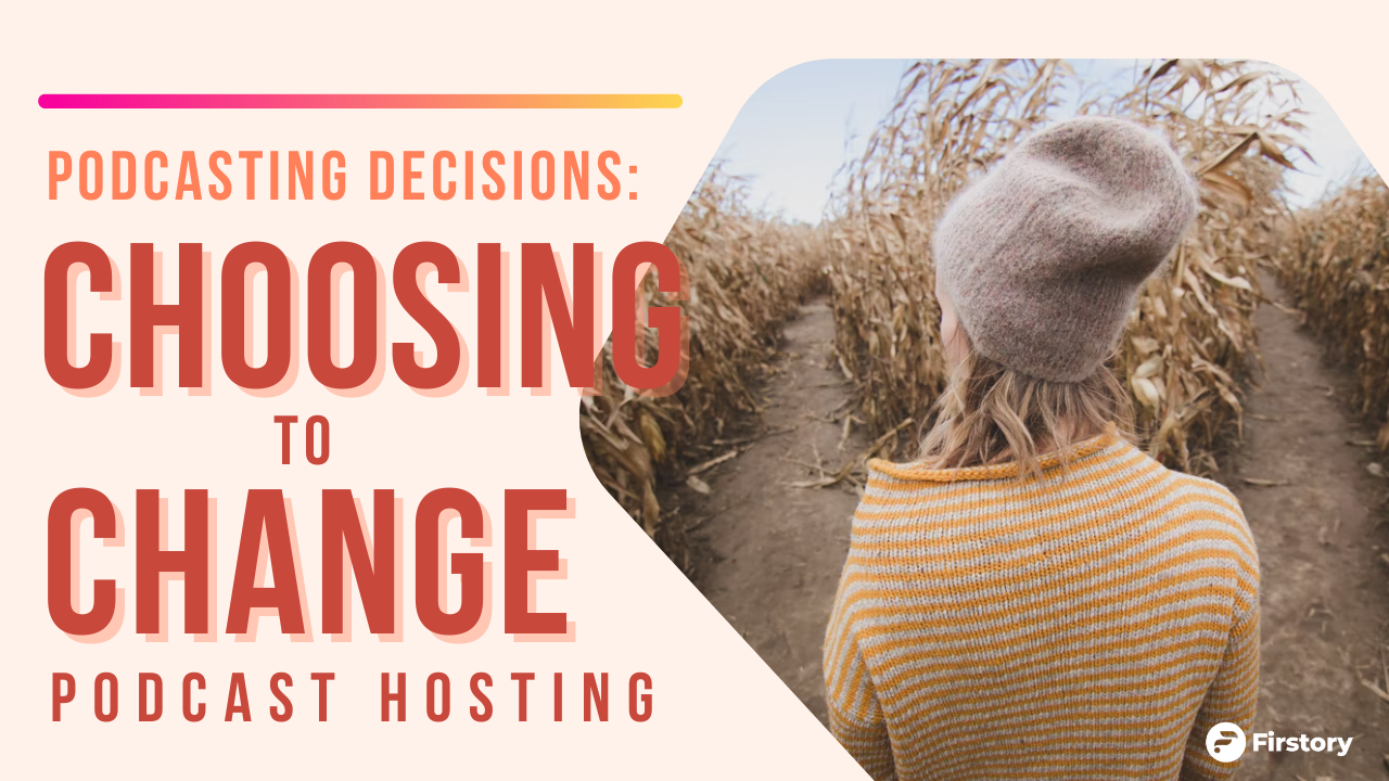 Changing Podcast Hosting Platforms: Make the right podcasting decision (2023) | The Firstory Blog